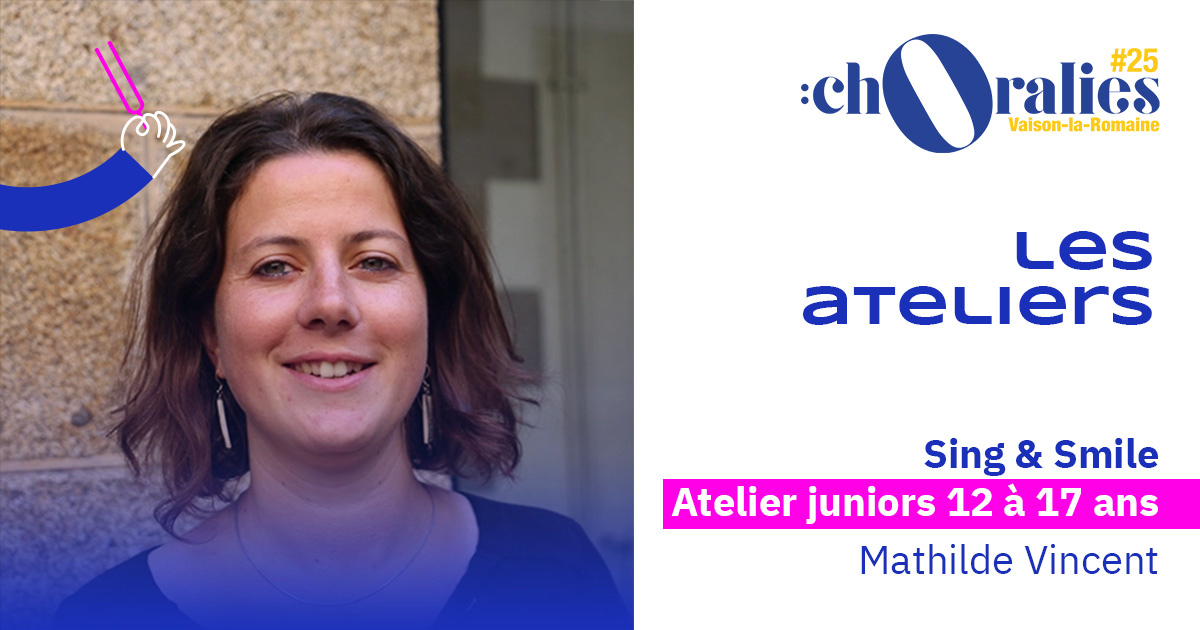 Sing & Smile | Atelier juniors 12 à 17 ans - Choralies 2025